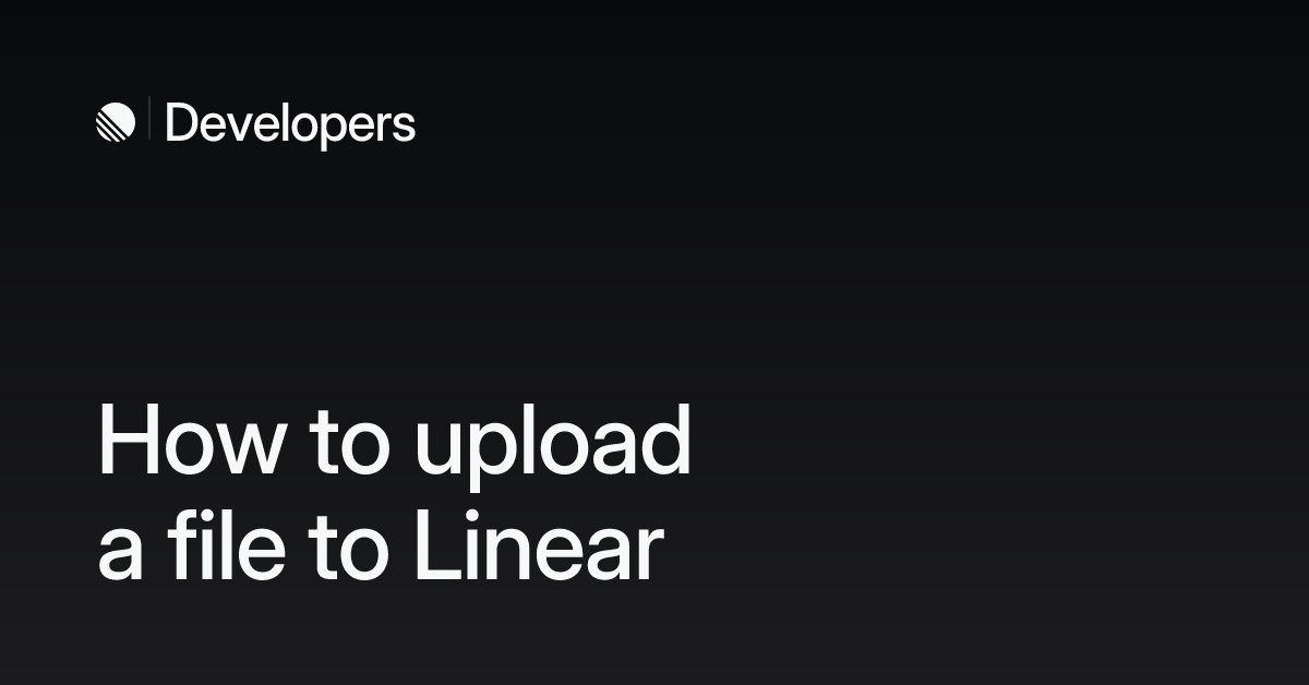 How to upload a file to Linear – Linear Developers