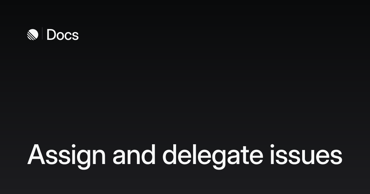 Assign and delegate issues – Linear Docs