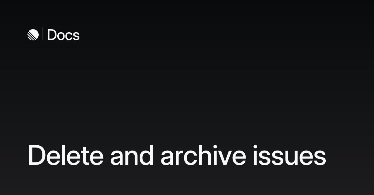 Delete and archive issues – Linear Docs