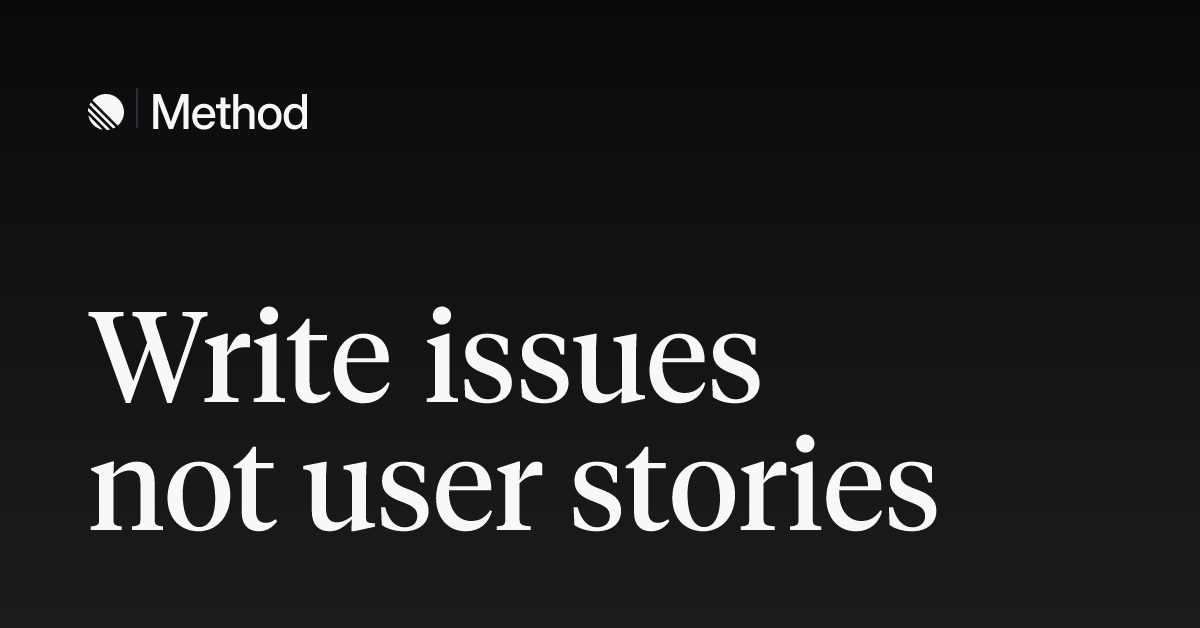 Write issues not user stories - Linear Method